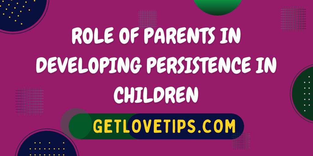 Role Of Parents In Developing Persistence In Children